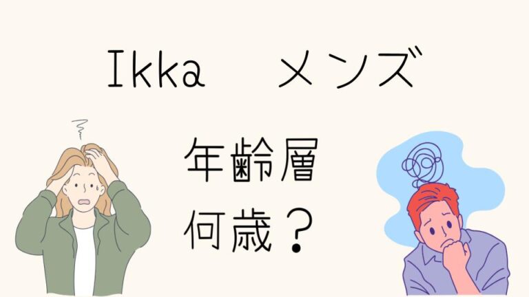 【必見】ikkaの年齢層とメンズコーデの極意！サイズ感や着こなし術も徹底解説